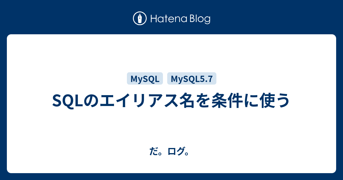 SQLのエイリアス名を条件に使う - だ。ログ。