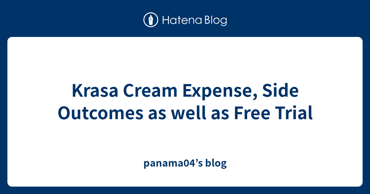 Krasa Cream Expense, Side Outcomes as well as Free Trial - panama04’s blog