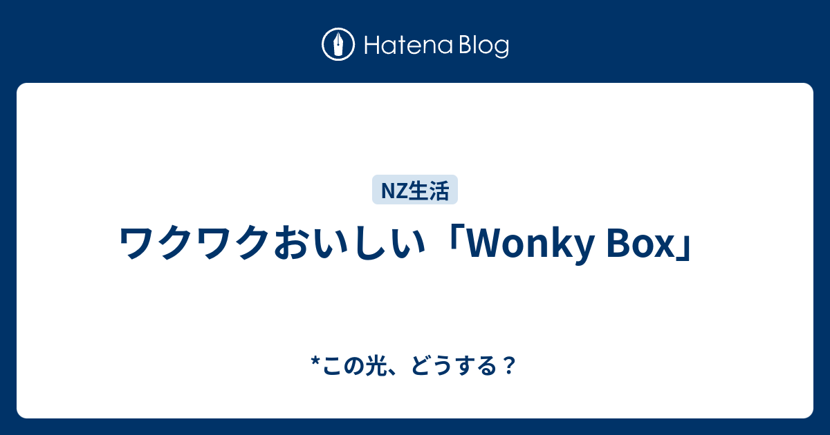 ワクワクおいしい「Wonky Box」 - *この光、どうする？