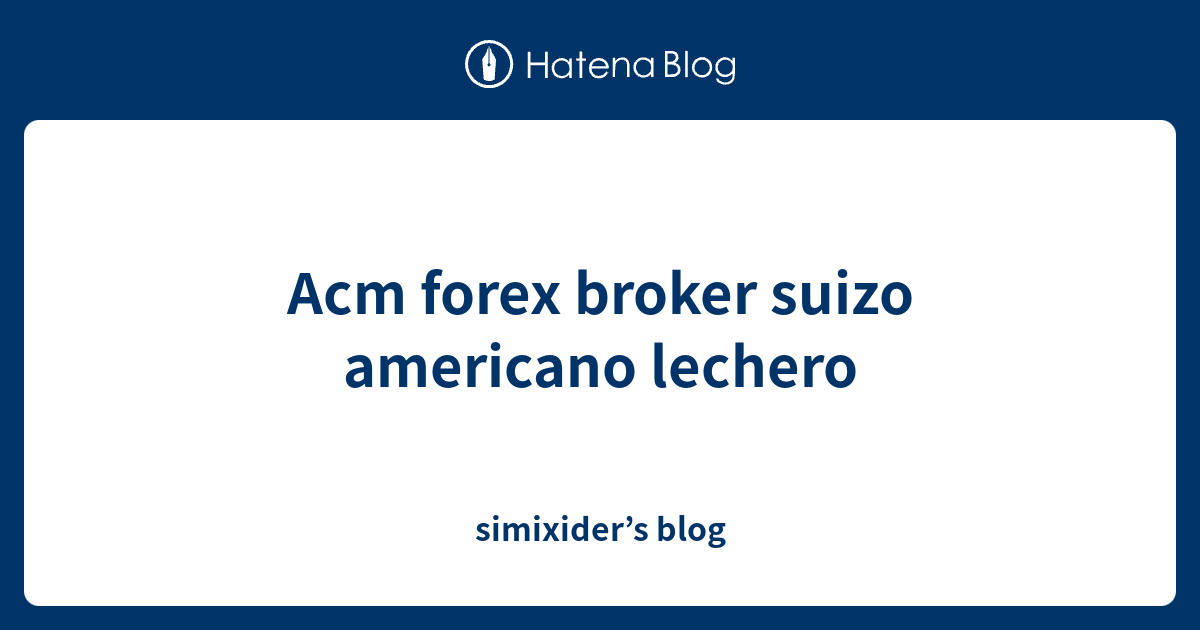 Acm forex broker suizo americano lechero - simixider’s blog