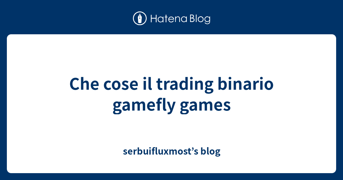 Che cose il trading binario gamefly games - serbuifluxmost’s blog