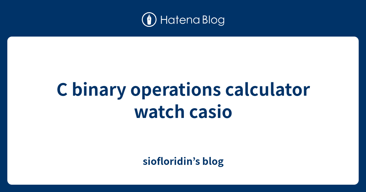 C binary operations calculator watch casio - siofloridin’s blog