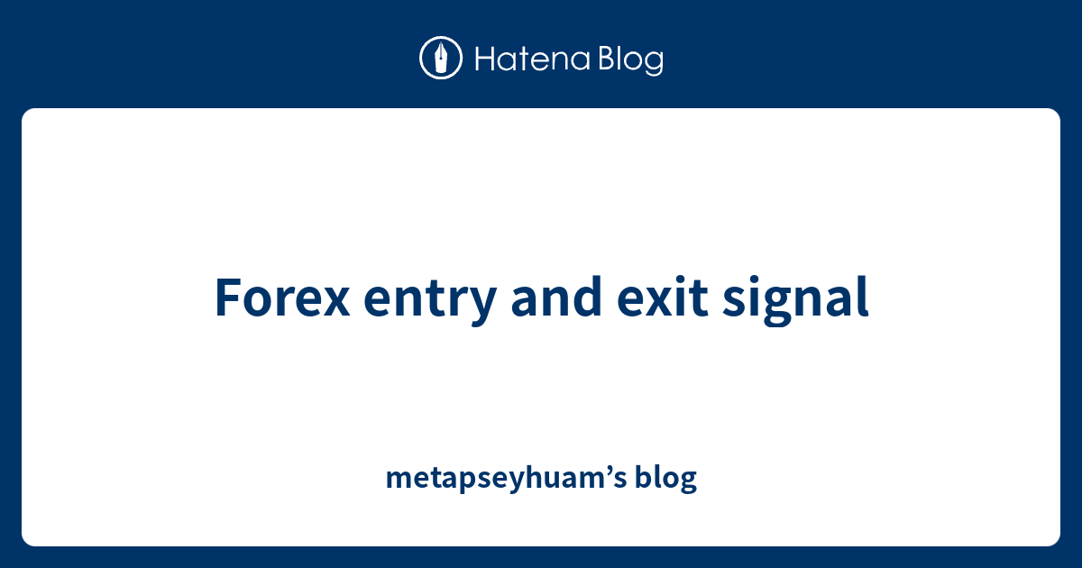 Forex entry and exit signal - metapseyhuam’s blog