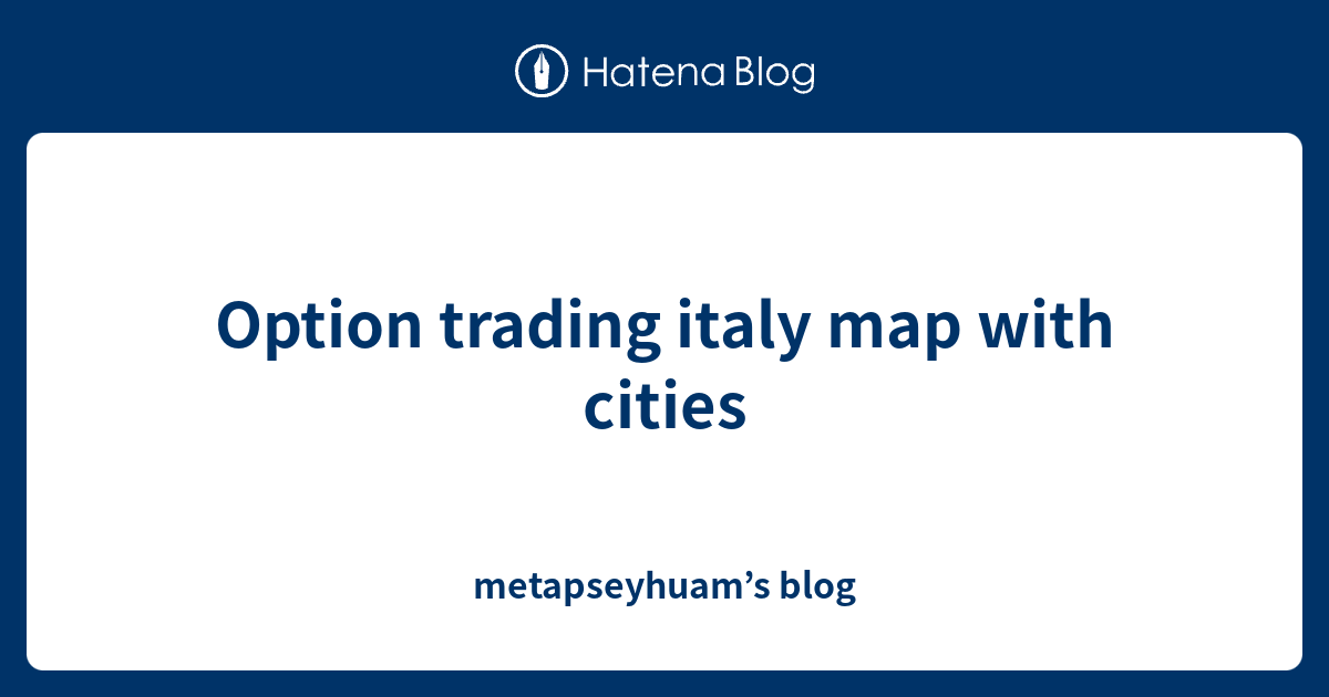 Option trading italy map with cities - metapseyhuam’s blog