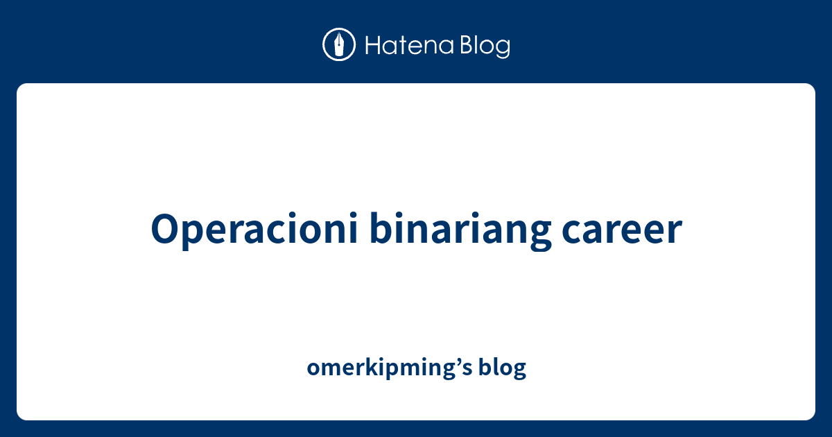Operacioni binariang career - omerkipming’s blog