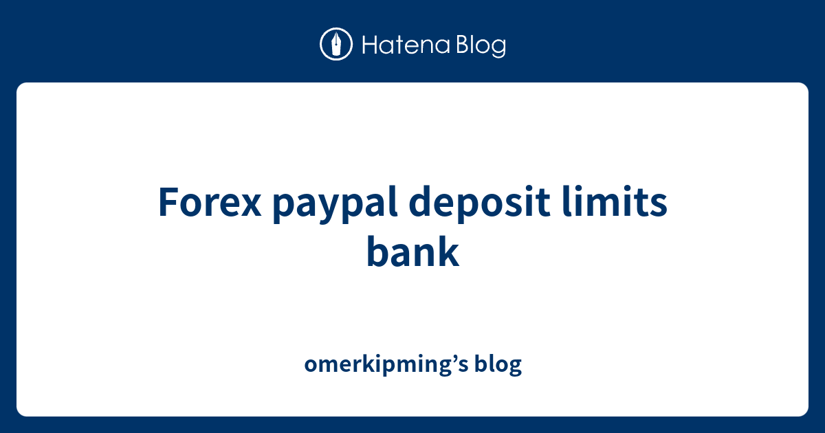 Forex paypal deposit limits bank - omerkipming’s blog