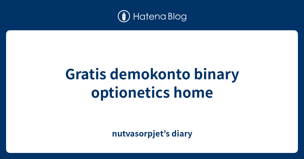 Gratis demokonto binary optionetics home - nutvasorpjet’s diary