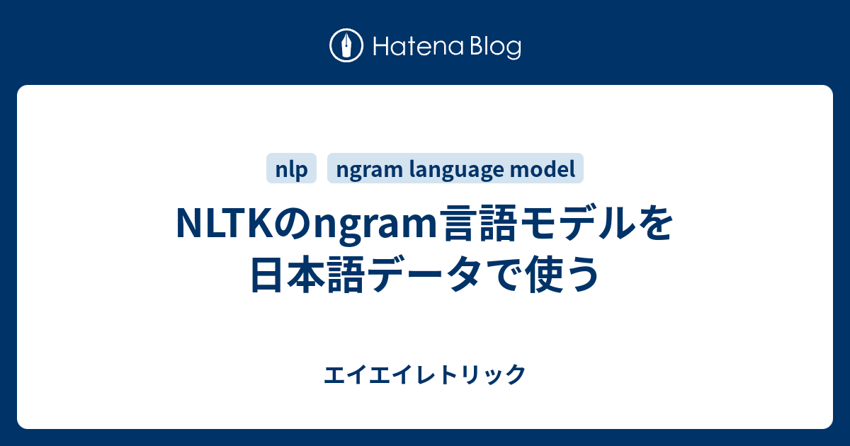 NLTKのngram言語モデルを日本語データで使う - エイエイレトリック