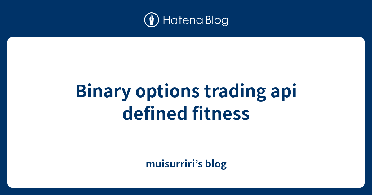 Binary options trading api defined fitness - muisurriri’s blog