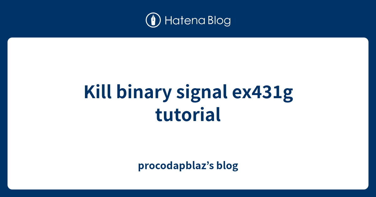 Kill binary signal ex431g tutorial - procodapblaz’s blog