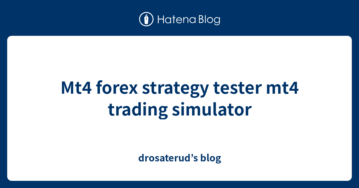 Mt4 forex strategy tester mt4 trading simulator - drosaterud’s blog