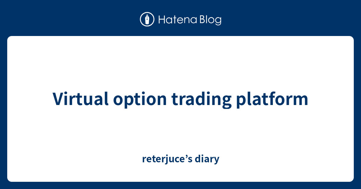 Virtual option trading platform - reterjuce’s diary