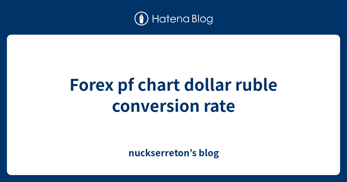 Forex pf chart dollar ruble conversion rate - nuckserreton’s blog