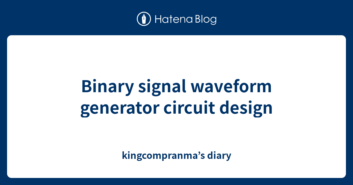 Binary signal waveform generator circuit design - kingcompranma’s diary