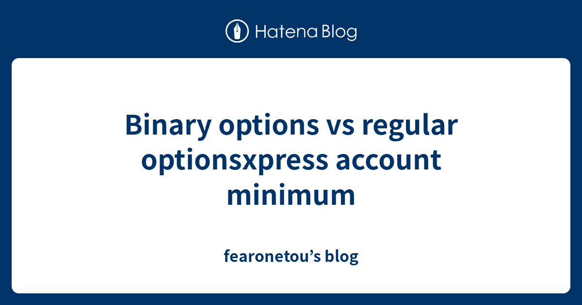 Binary options vs regular optionsxpress account minimum - fearonetou’s blog