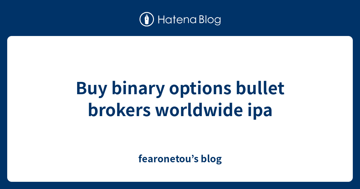 Buy binary options bullet brokers worldwide ipa - fearonetou’s blog