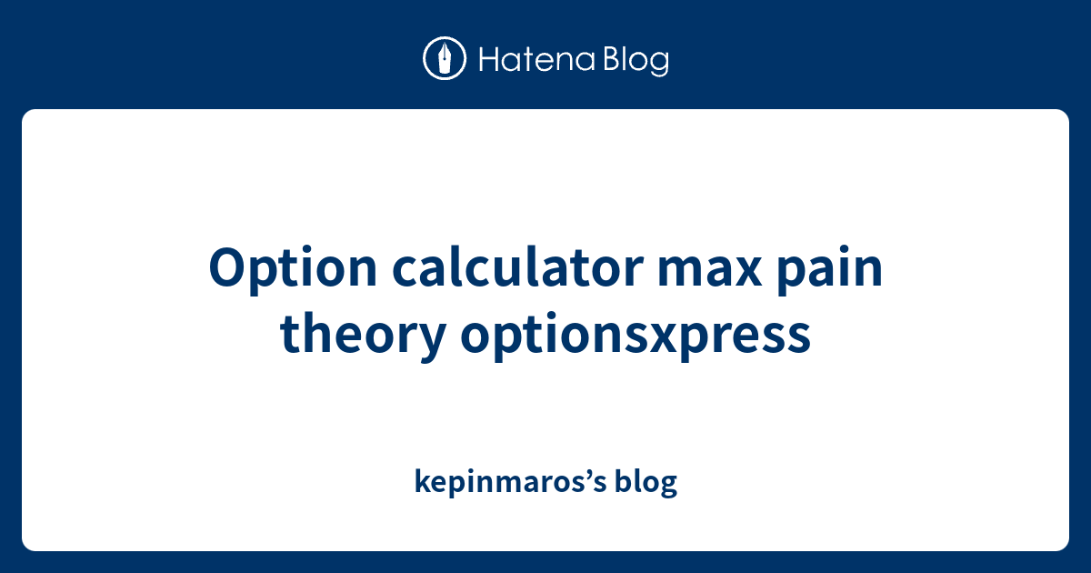 Option calculator max pain theory optionsxpress - kepinmaros’s blog