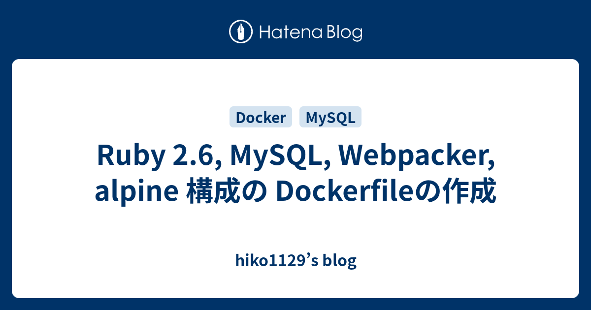 Ruby 2.6, MySQL, Webpacker, alpine 構成の Dockerfileの作成 - hiko1129’s blog