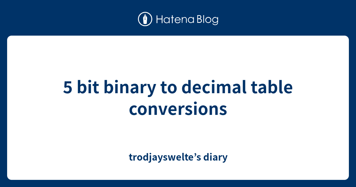 5 bit binary to decimal table conversions - trodjayswelte’s diary