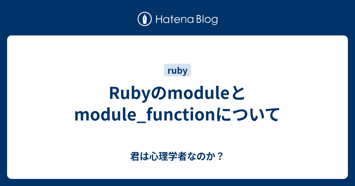 Rubyのmoduleとmodule_functionについて - 君は心理学者なのか？