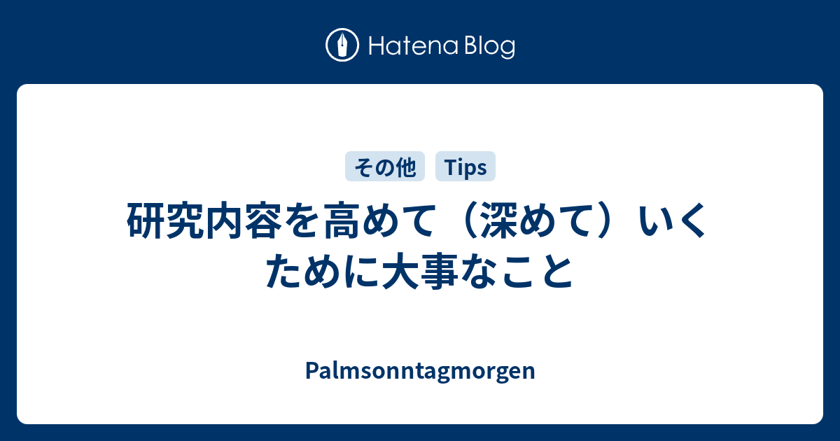 研究内容を高めて（深めて）いくために大事なこと - Palmsonntagmorgen