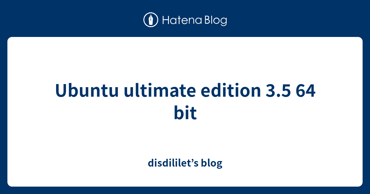 Ubuntu ultimate edition 3.5 64 bit - disdililet’s blog