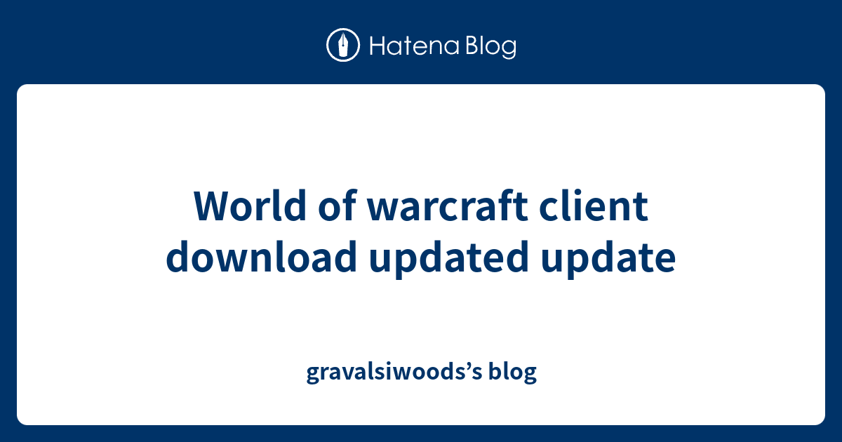 World of warcraft client download updated update - gravalsiwoods’s blog