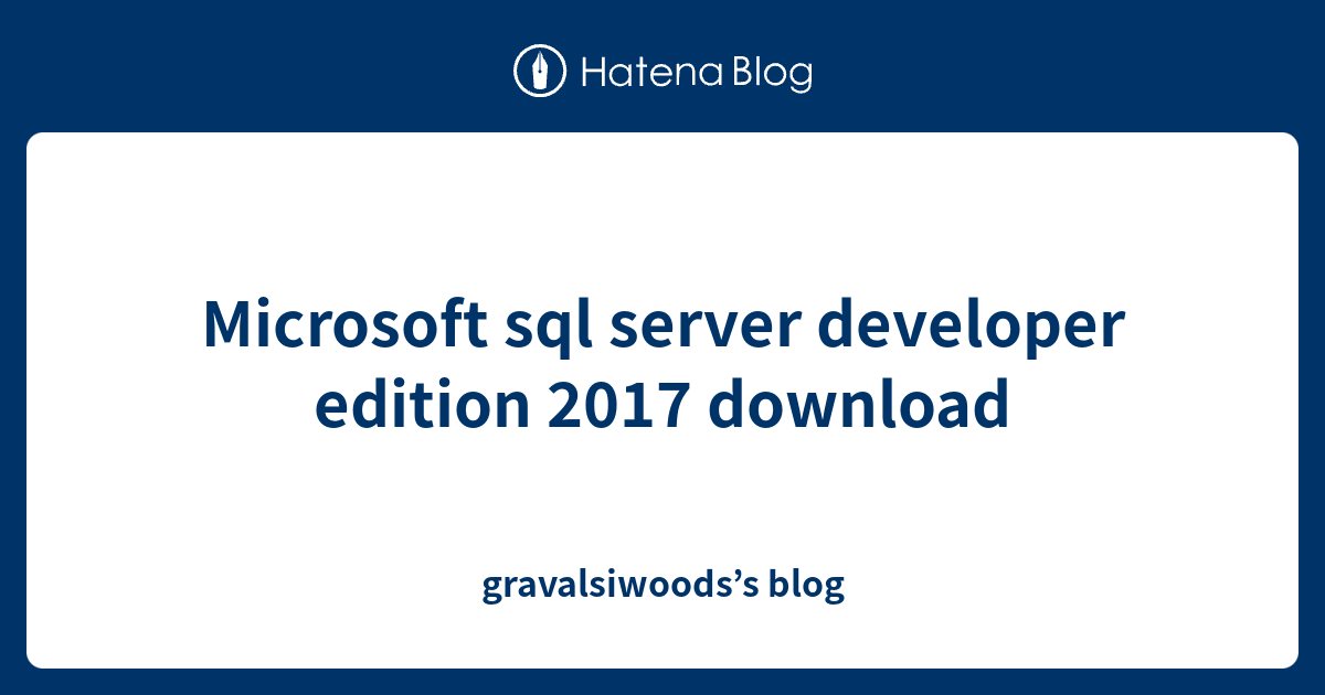 Microsoft sql server developer edition 2017 download - gravalsiwoods’s blog
