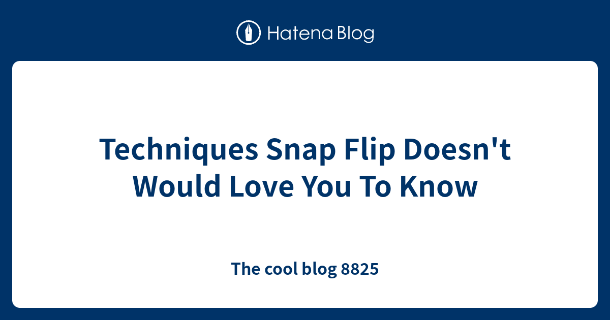 Techniques Snap Flip Doesn't Would Love You To Know - The cool blog 8825