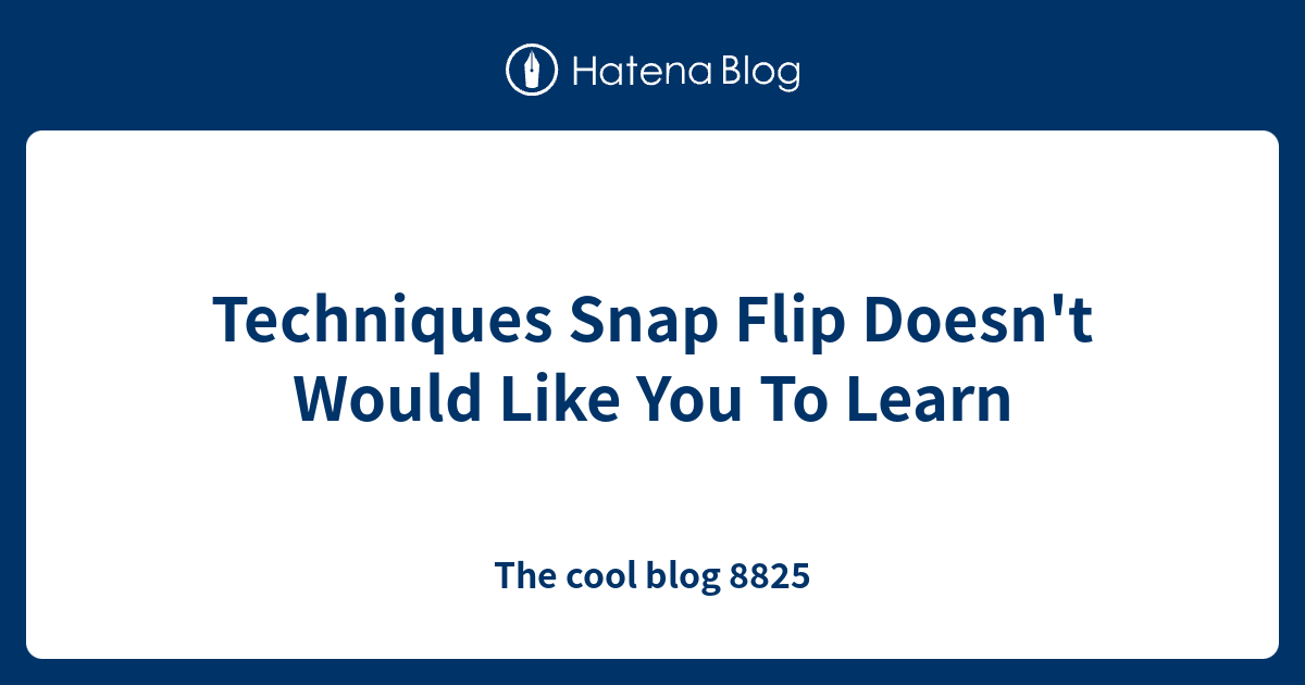 Techniques Snap Flip Doesn't Would Like You To Learn - The cool blog 8825
