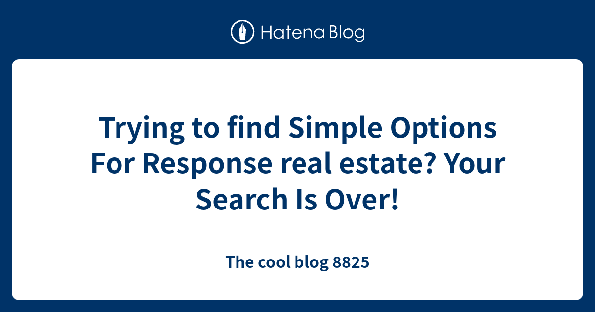 Trying to find Simple Options For Response real estate? Your Search Is ...