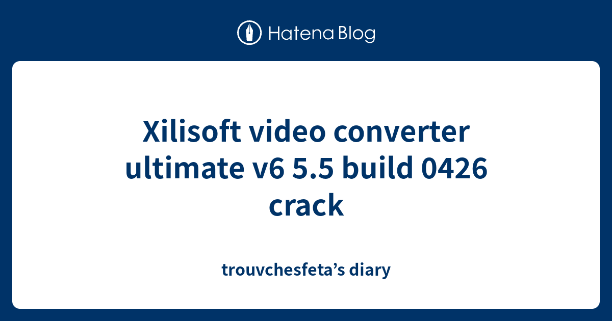Xilisoft video converter ultimate v6 5.5 build 0426 crack ...