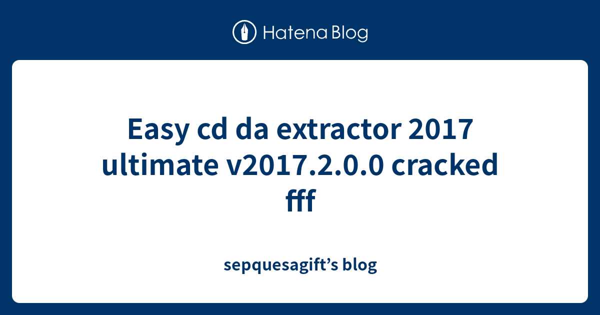 Easy cd da extractor 2017 ultimate v2017.2.0.0 cracked fff ...