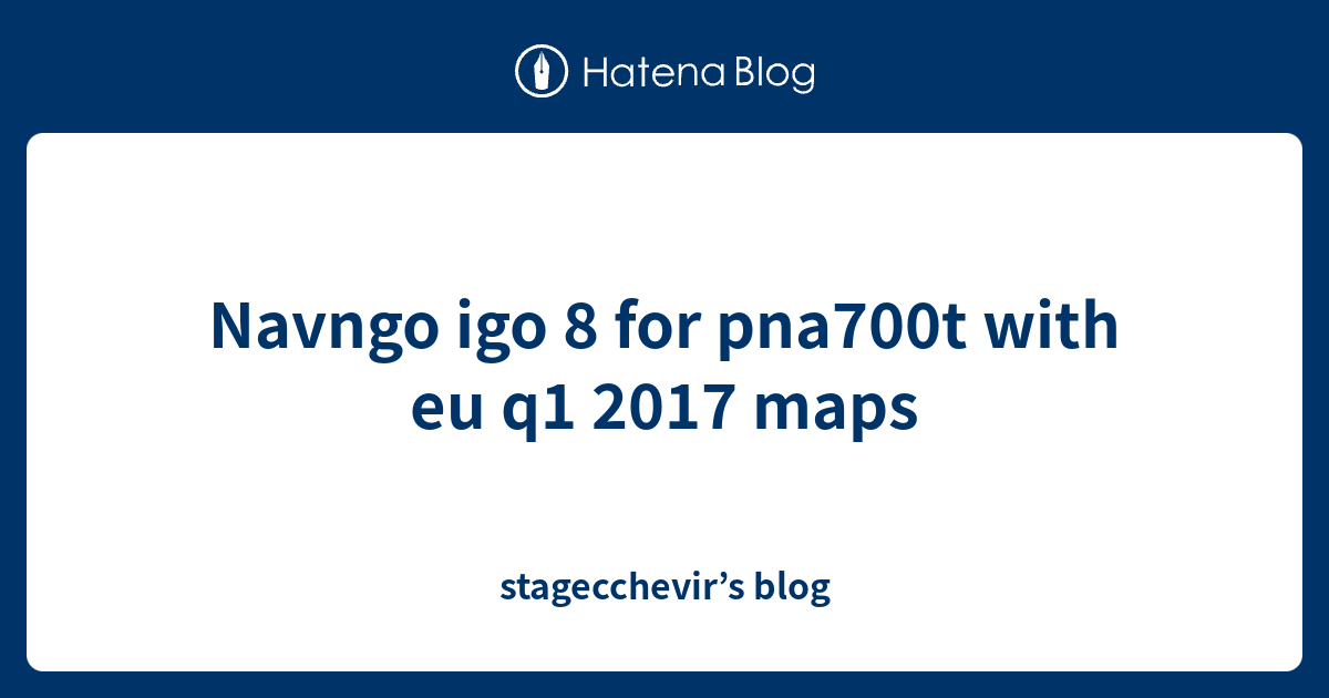 Navngo igo 8 for pna700t with eu q1 2017 maps - stagecchevir’s blog