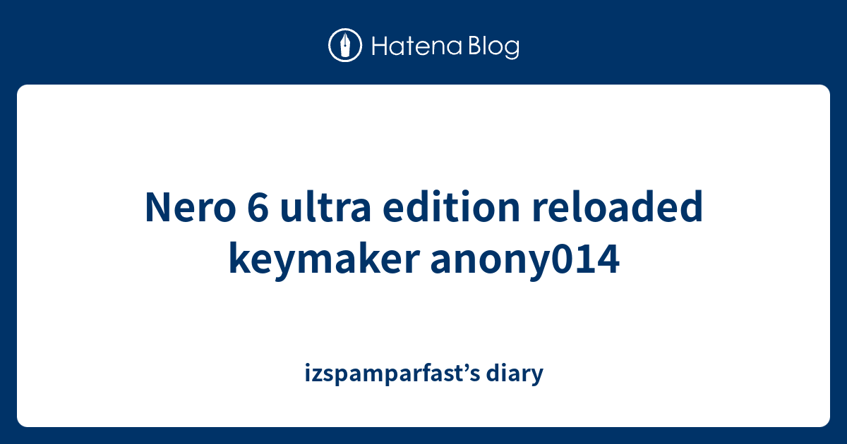 Nero 6 ultra edition reloaded keymaker anony014 - izspamparfast’s diary