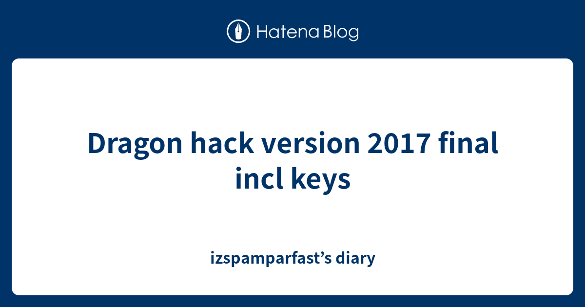Dragon hack version 2017 final incl keys - izspamparfast’s diary