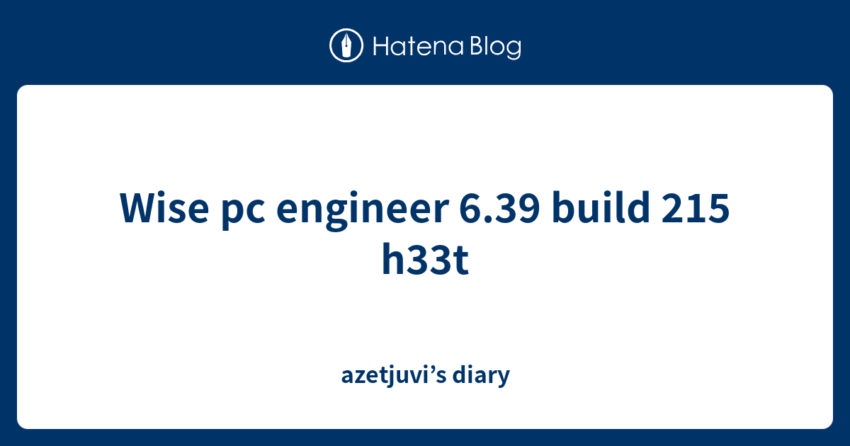 Wise pc engineer 6.39 build 215 h33t - azetjuvi’s diary