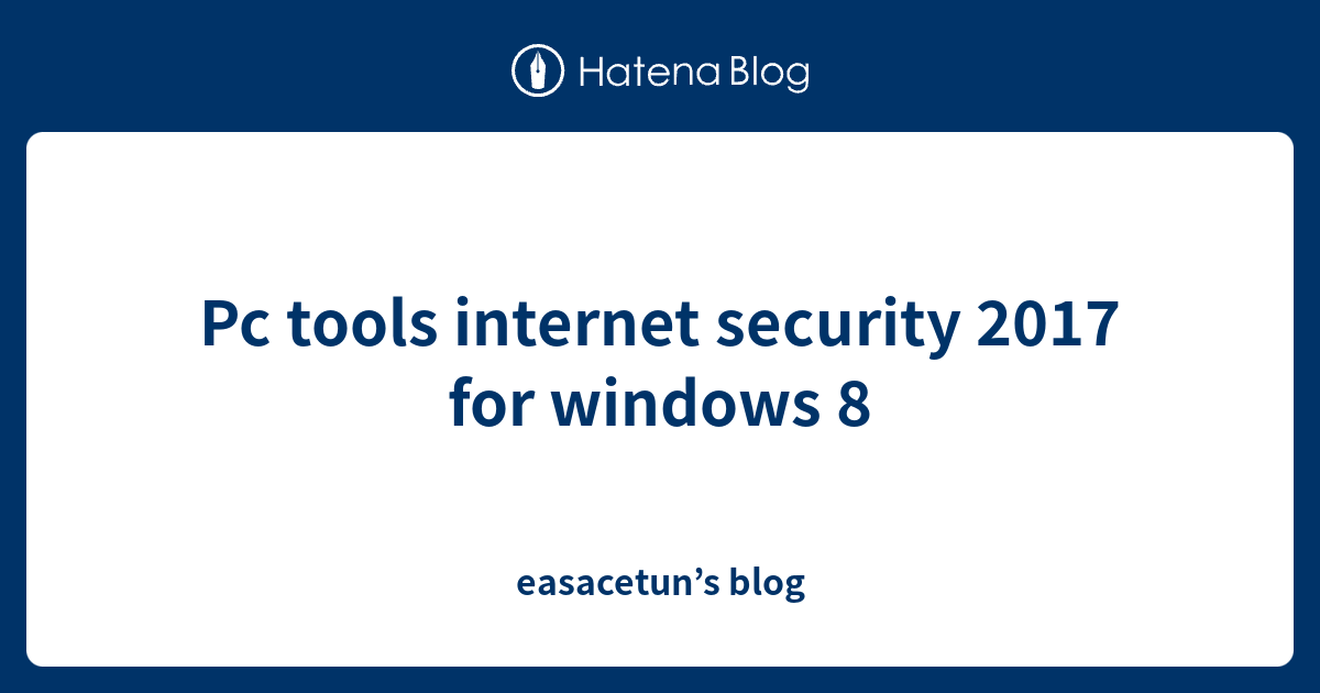 Pc tools internet security 2017 for windows 8 - easacetun’s blog