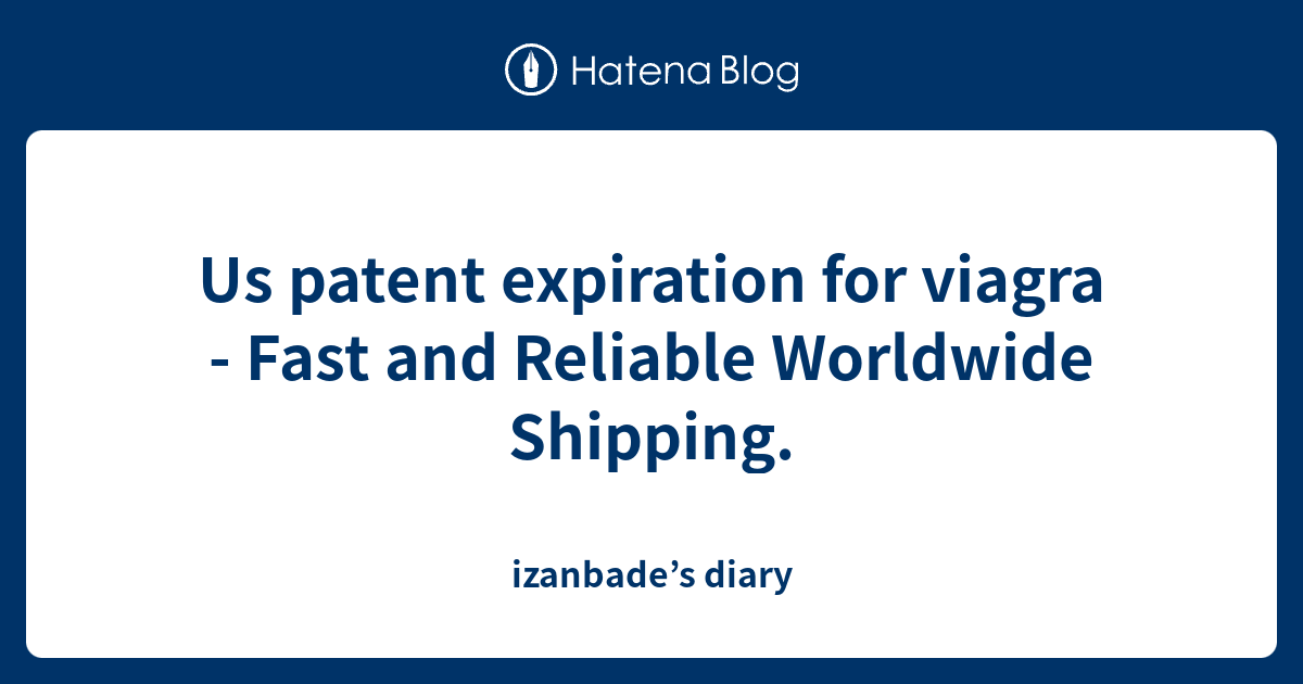 Us patent expiration for viagra - Fast and Reliable Worldwide Shipping ...