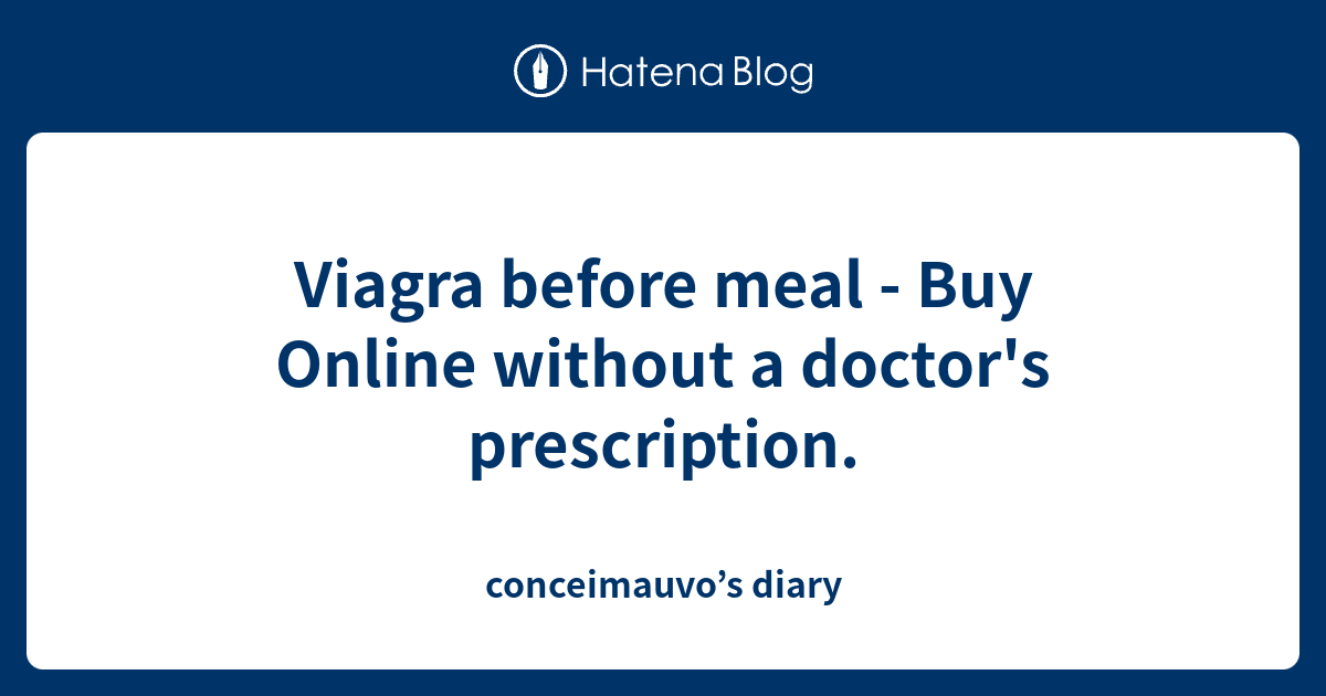 Viagra before meal - Buy Online without a doctor's prescription ...