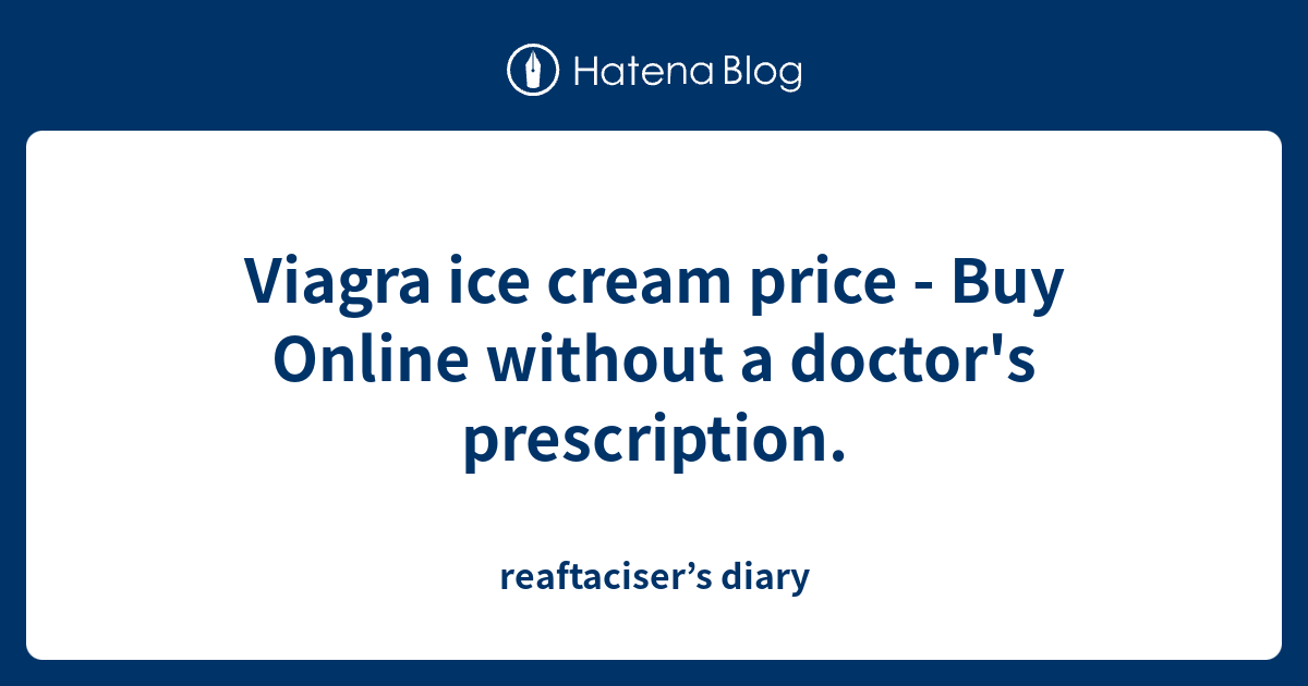 Viagra ice cream price - Buy Online without a doctor's prescription ...