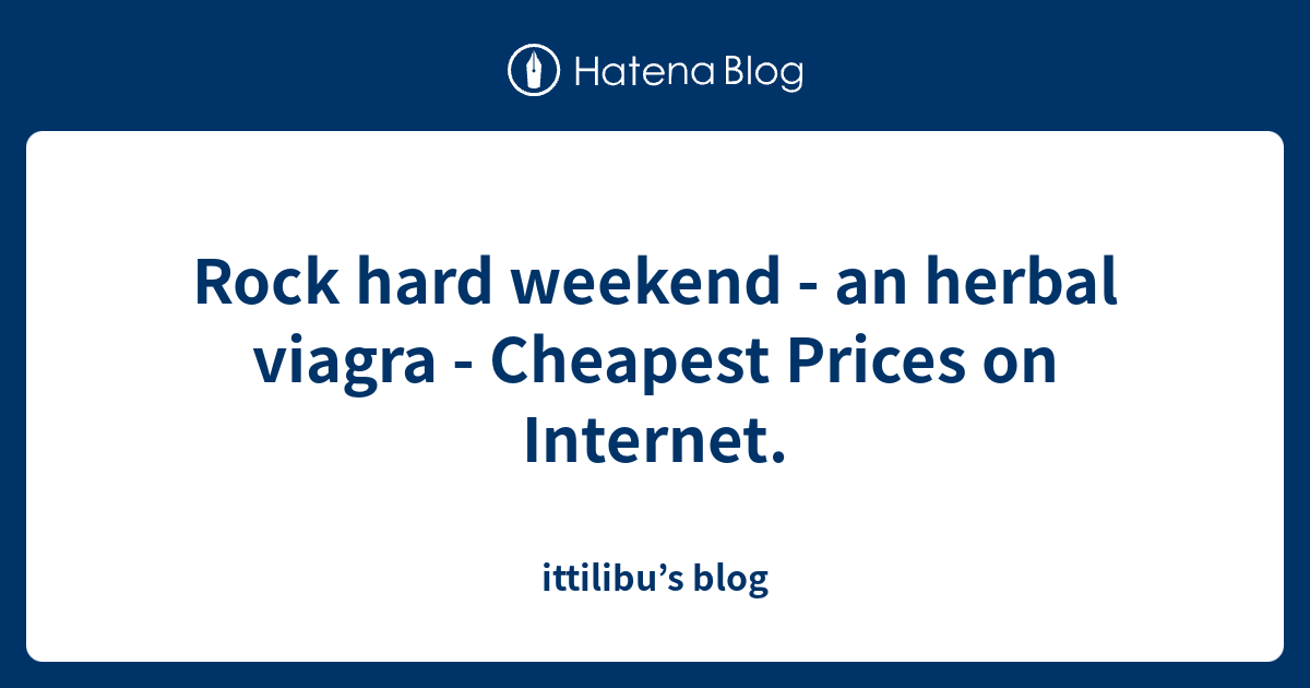 Rock hard weekend - an herbal viagra - Cheapest Prices on Internet ...