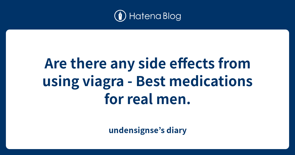 Are there any side effects from using viagra - Best medications for ...