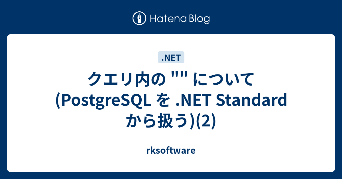 クエリ内の "" について (PostgreSQL を .NET Standard から扱う)(2) - rksoftware