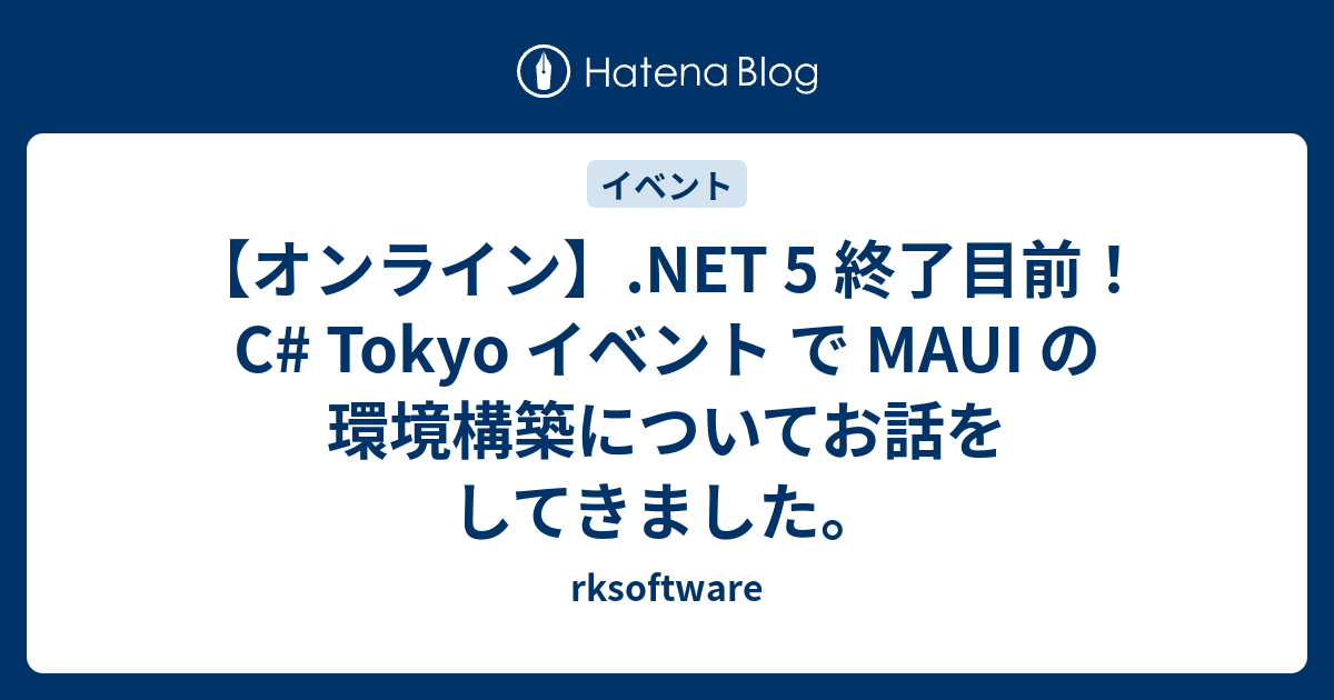 【オンライン】.NET 5 終了目前！ C# Tokyo イベント で MAUI の環境構築についてお話をしてきました。 - rksoftware
