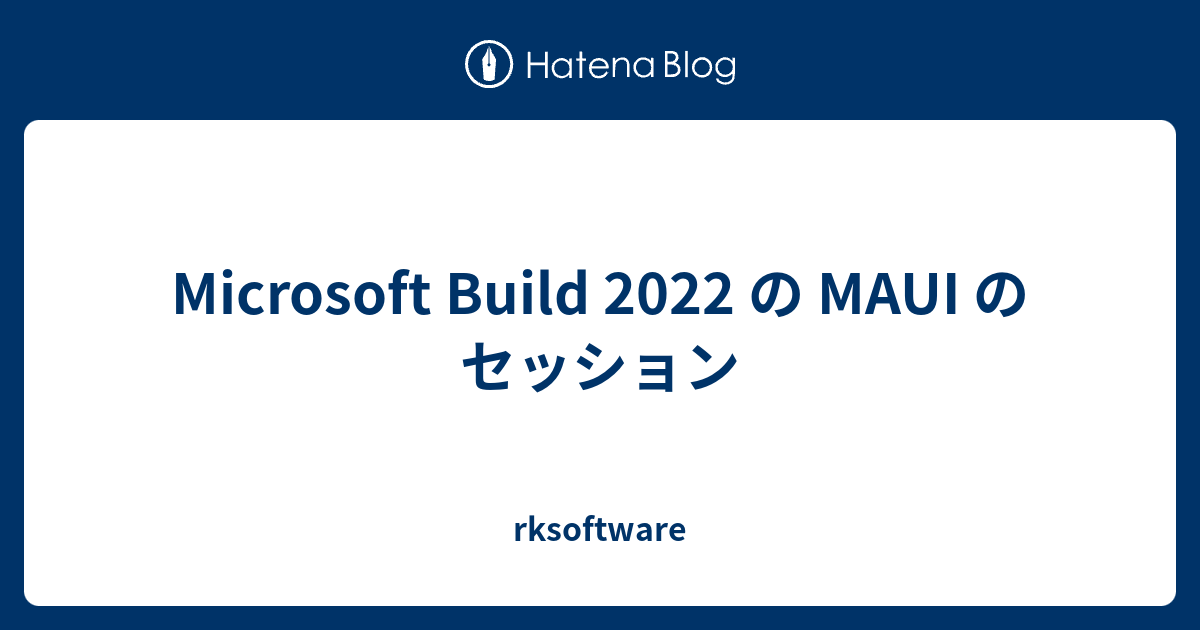 Microsoft Build 2022 の MAUI のセッション - rksoftware