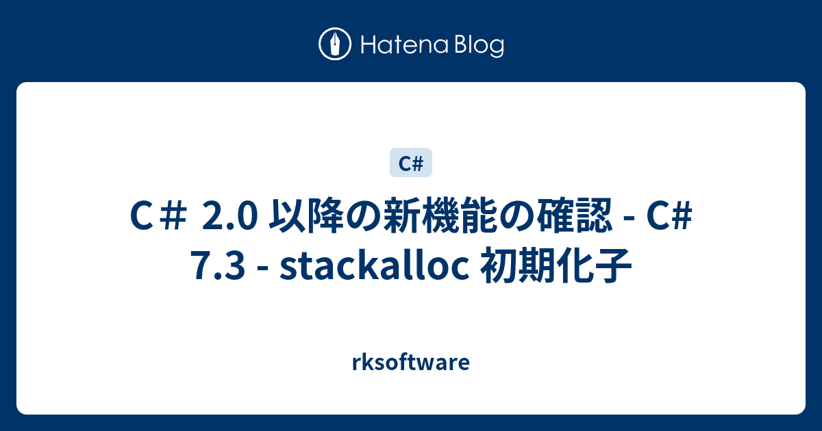 C＃ 2.0 以降の新機能の確認 - C# 7.3 - stackalloc 初期化子 - rksoftware