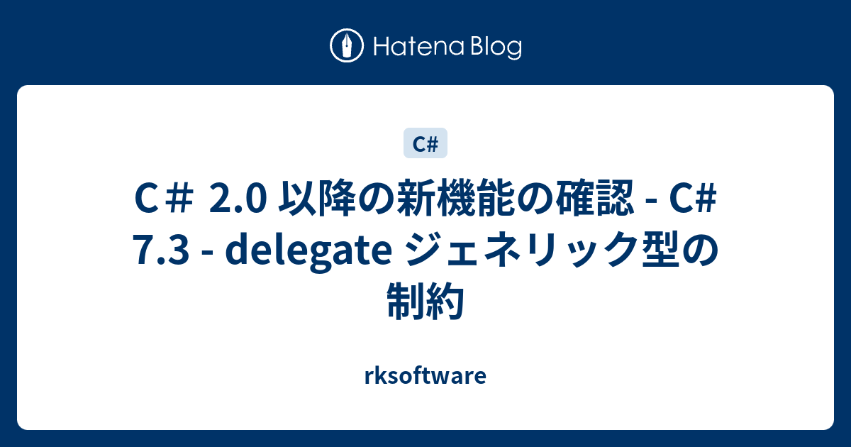 C＃ 2.0 以降の新機能の確認 - C# 7.3 - delegate ジェネリック型の制約 - rksoftware
