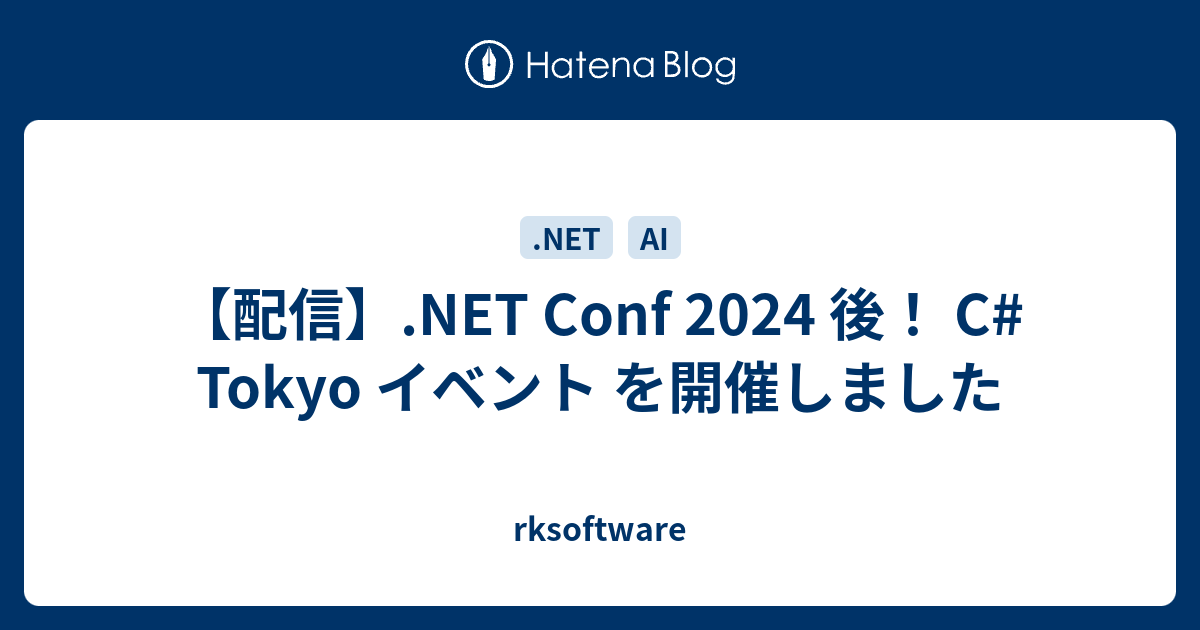 【配信】.NET Conf 2024 後！ C# Tokyo イベント を開催しました - rksoftware