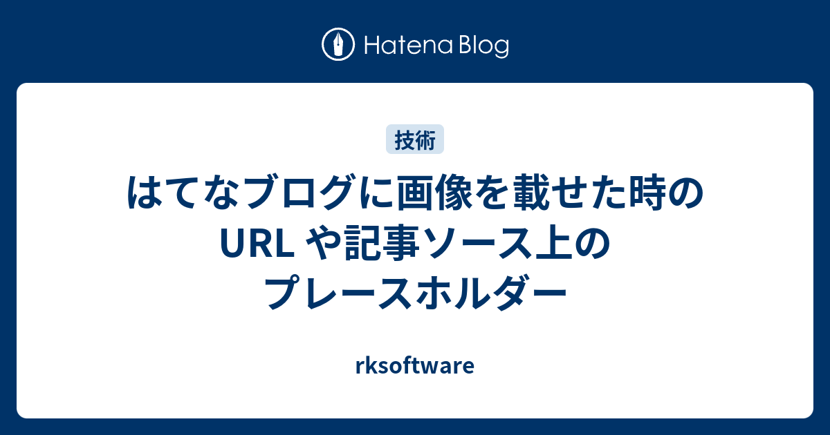 はてなブログに画像を載せた時の URL や記事ソース上のプレースホルダー - rksoftware